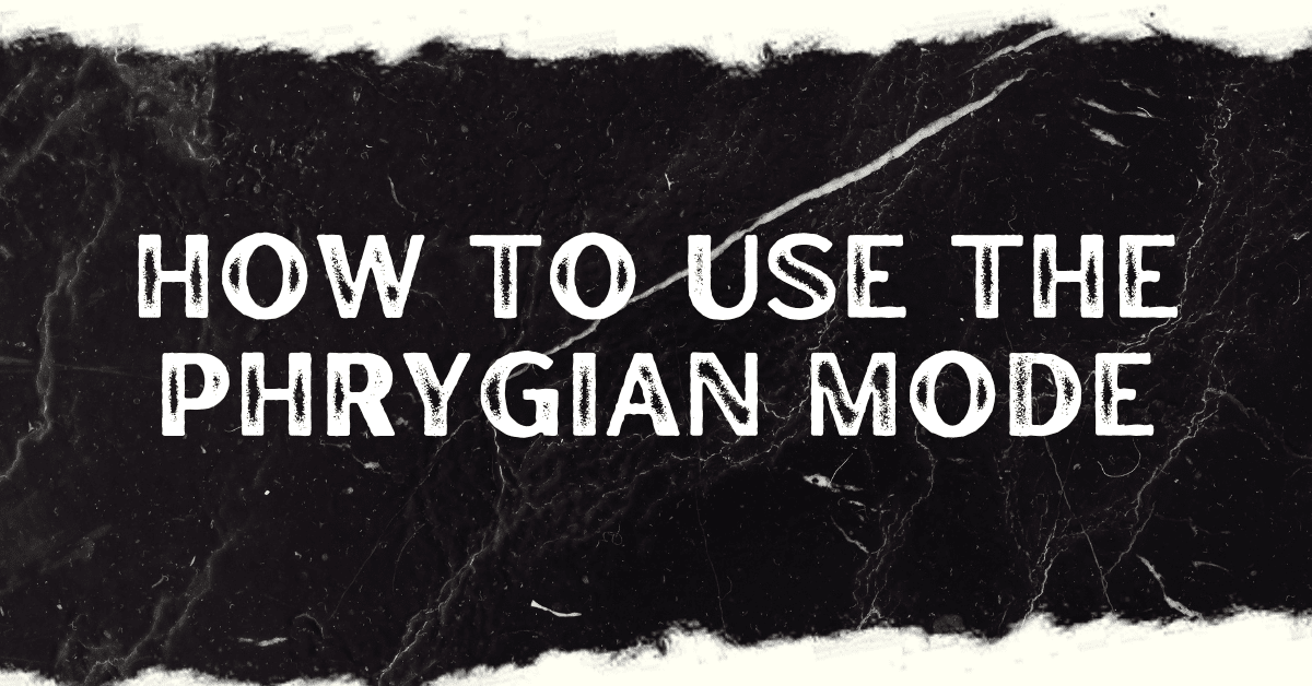 How To Use The Phrygian Mode