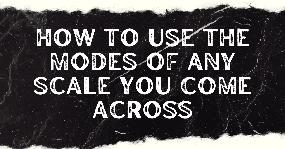 How To Use The Modes Of Any Scale You Come Across